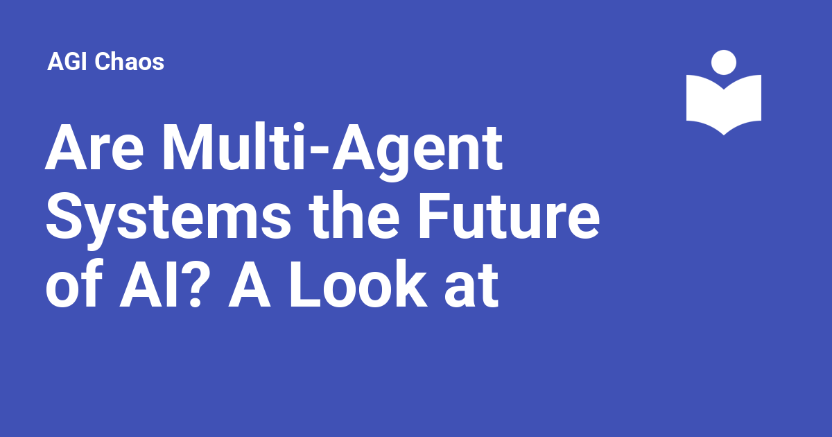 Are Multi-Agent Systems the Future of AI? A Look at OpenAI’s Swarm Experiment - AGI Chaos